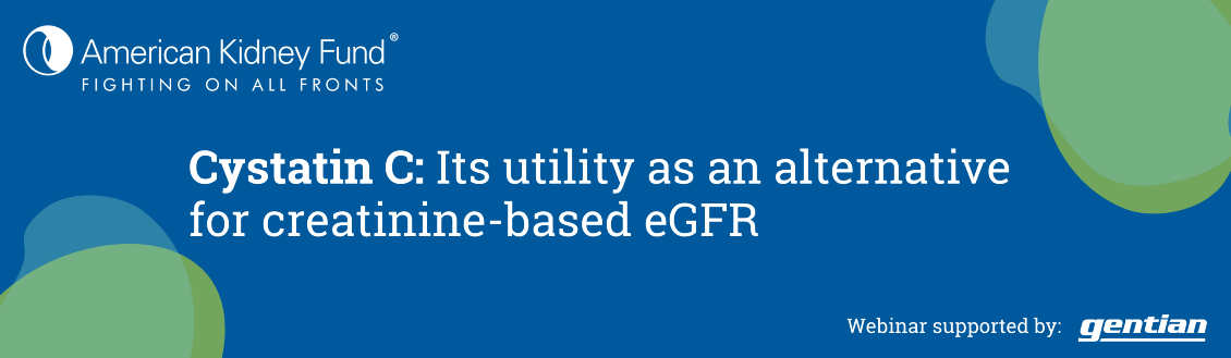 AKF webinar: Cystatin C and its utility as an alternative to creatinine